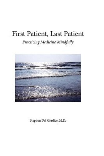First Patient, Last Patient: Practicing Medicine Mindfully [Paperback ...