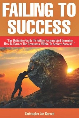 Failing to Success: The Definitive Guide to Failing Forward and ...