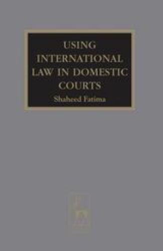 Using International Law in Domestic Courts by Shaheed Fatima QC (2005 ...