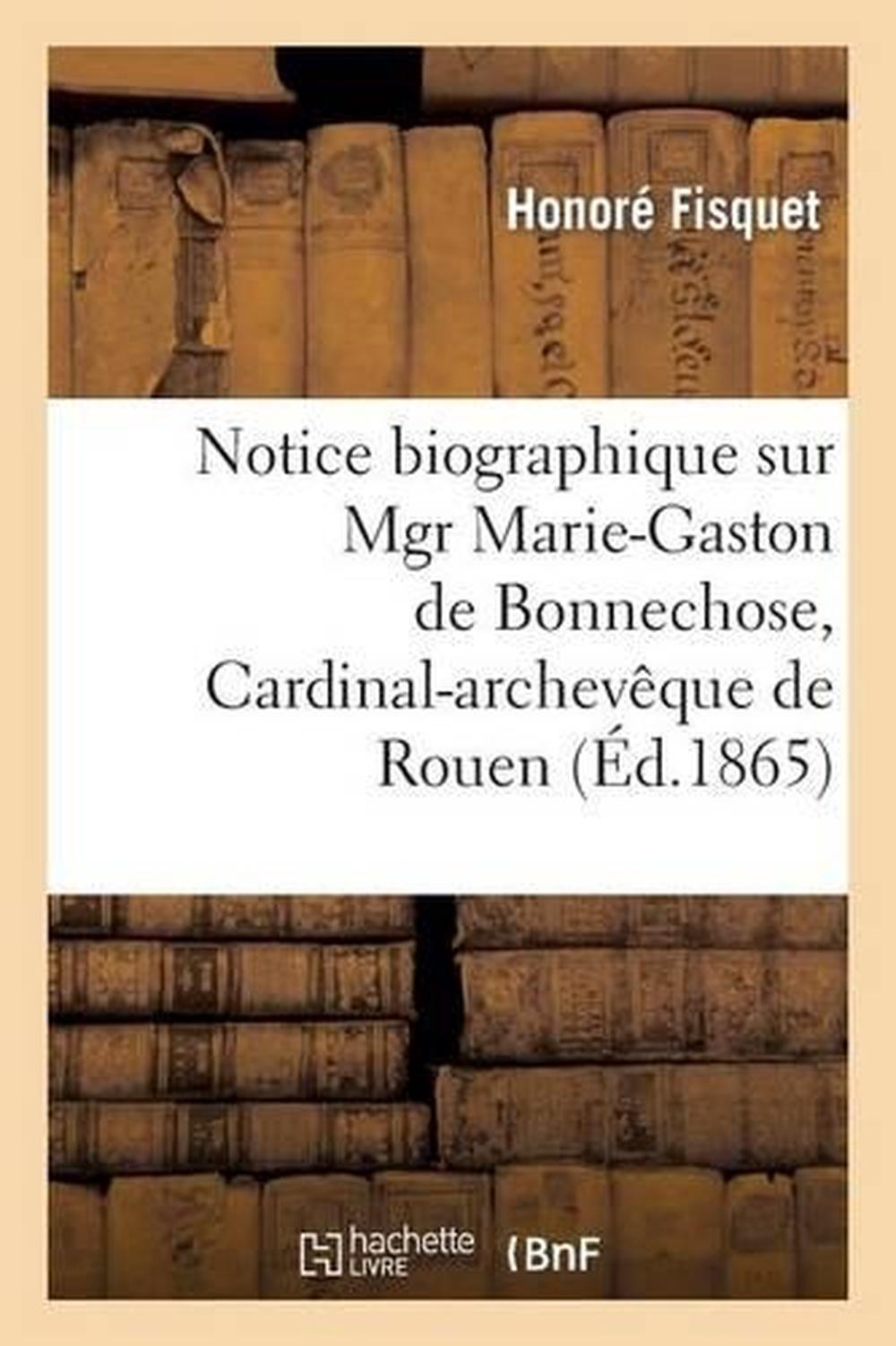 Notice Biographique Sur Mgr Marie-Gaston de Bonnechose, Cardinal ...