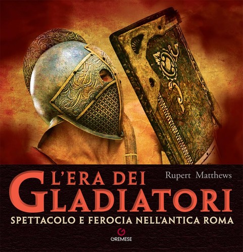 Rupert Matthews L'era dei gladiatori. Spettacolo e feroci (Hardback ...