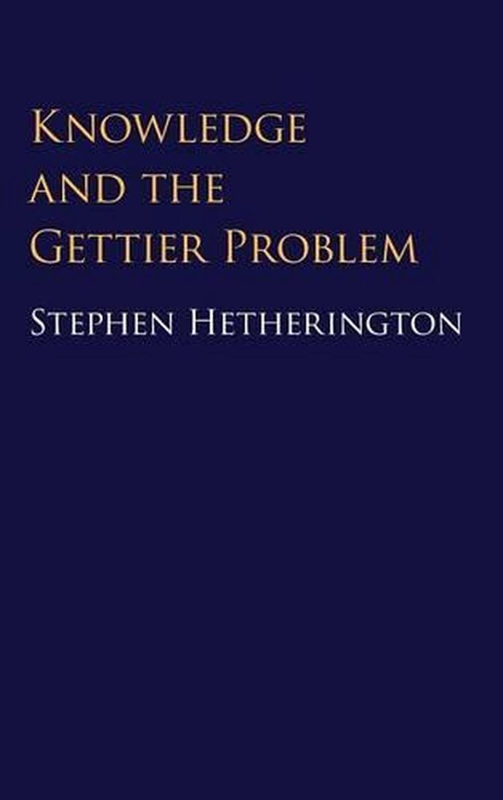 Knowledge and the Gettier Problem by Stephen Hetherington (English ...