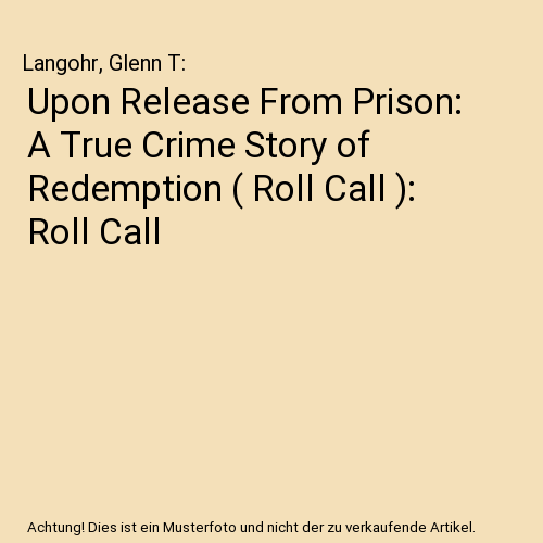 Upon Release From Prison: A True Crime Story of Redemption ( Roll Call ...