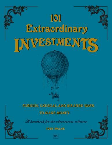 101 Extraordinary Investments: Curious, Unusual and Bizarre Ways to ...