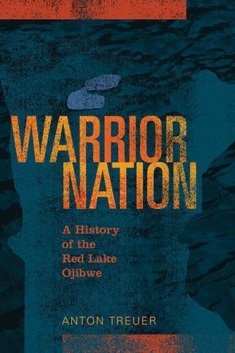 Warrior Nation: A History of the Red Lake Ojibwe, Treuer, Anton ...