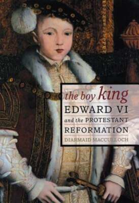 The Boy King: Edward VI and the Protestant Reformation by Diarmaid ...
