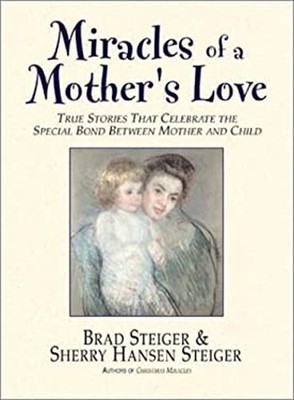 Miracles of a Mother's Love : True Stories That Celebrate the Spe ...