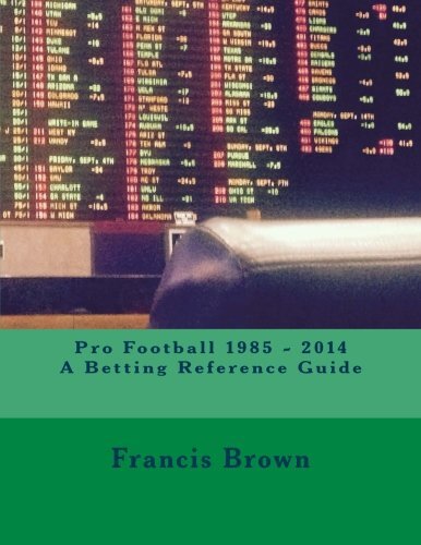 Pro Football 1985 - 2014 a Betting Reference Guide by Francis Brown ...
