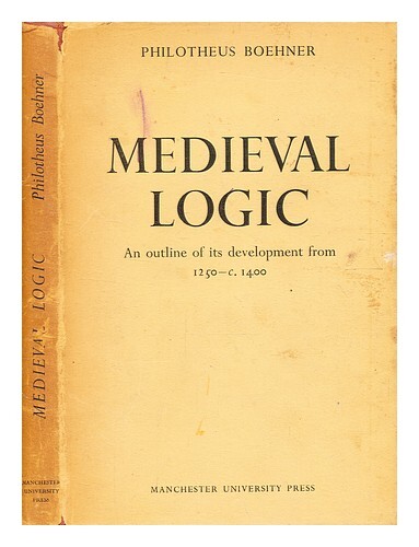 BOEHNER, PHILOTHEUS Medieval logic : an outline of its development from ...