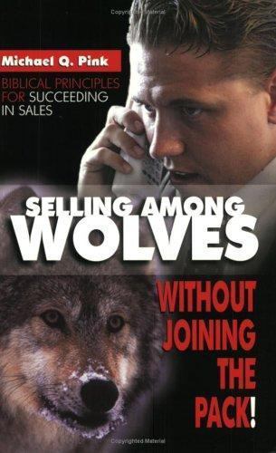 Selling among Wolves : Without Joining the Pack! by Michael Pink and ...