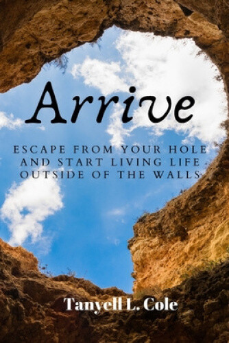 Arrive: Escape from your hole and start living life outside of the ...