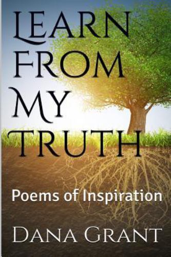 Learn from My Truth : Poems of Inspiration by Dana Grant (2016, Trade ...