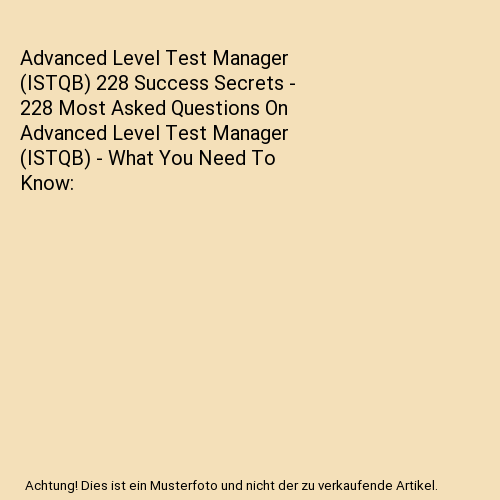 Advanced Level Test Manager (ISTQB) 228 Success Secrets - 228 Most ...