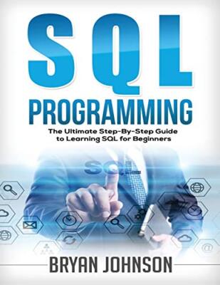 SQL Programming: The Ultimate Step-By-Step Guide to Learning SQL for ...