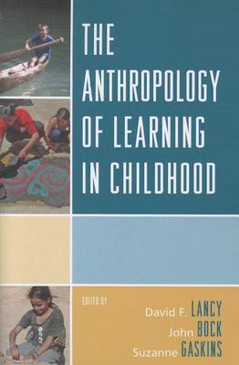 The Anthropology of Learning in Childhood by David F. Lancy, John Bock ...