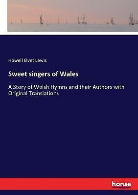 Sweet singers of Wales: A Story of Welsh Hymns and their Authors with ...