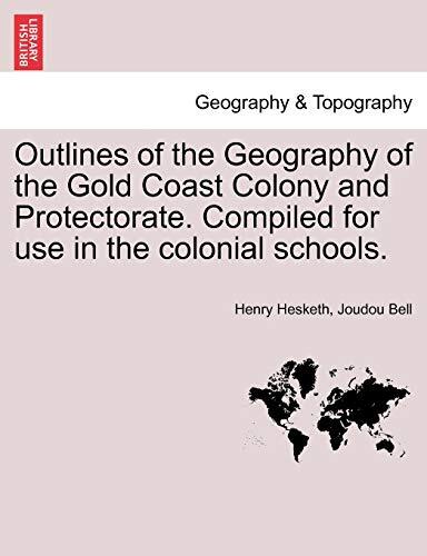 Outlines of the Geography of the Gold Coast Colony and Protectorate ...