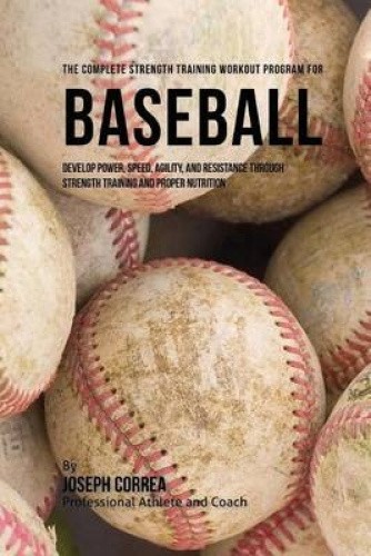 The Complete Strength Training Workout Program for Baseball: Develop ...