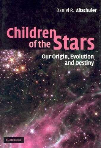 Children of the Stars: Our Origin, Evolution and Destiny by Daniel R ...