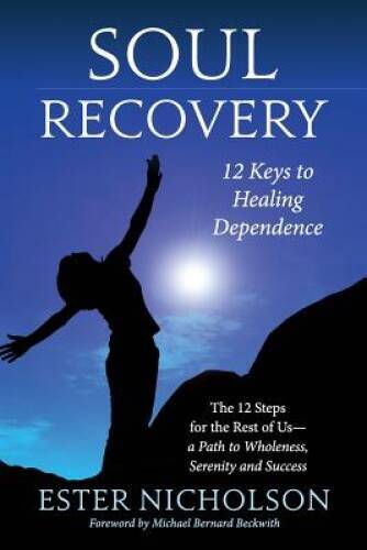 Soul Recovery - 12 Keys to Healing Dependence: The 12 Steps for the ...