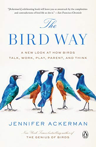 The Bird Way: A New Look at How Birds Talk, Work, Play, Parent, and ...
