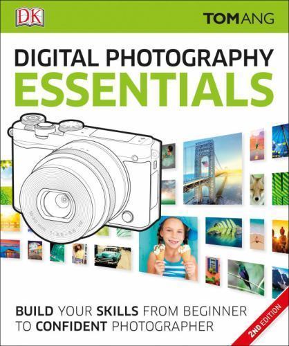 Digital Photography Essentials : Build Your Skills from Beginner to ...