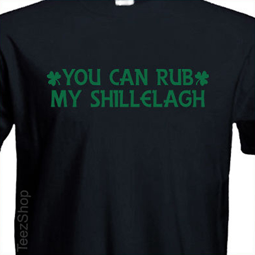 YOU CAN RUB MY SHILLELAGH funny St Patrick's Day celtic IRISH slang T ...