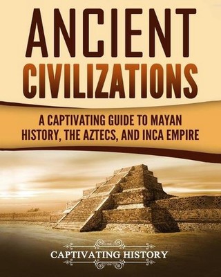 Ancient Civilizations: A Captivating Guide to Mayan History, the Aztecs ...
