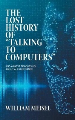 William Meisel The Lost History of "Talking to Computers" (Copertina ...