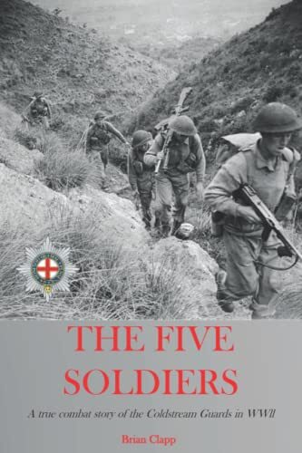 THE FIVE SOLDIERS: A true combat story of the Coldstream Guar... by ...