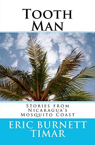 Tooth Man: Stories from Nicaragua's Mosquito Coast, Timar 9781456553210 ...