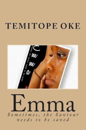 Emma : Sometimes, the Saviour Needs to Be Saved by Temitope Oke (2014, Trade Paperback) for sale ...