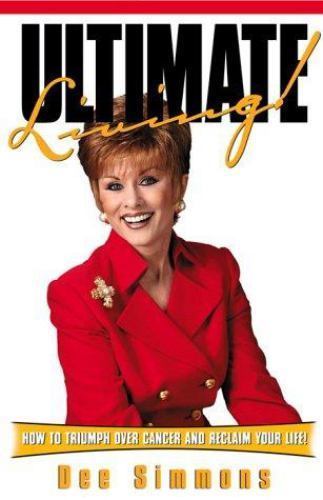 Ultimate Living: How to Triumph Over Cancer and Reclaim Your Life ...