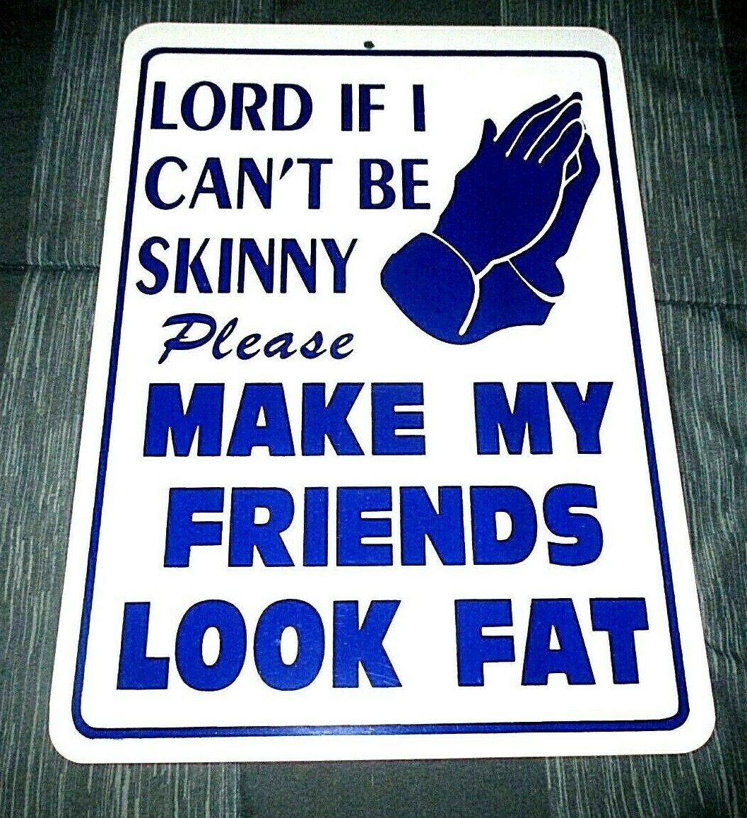 LORD IF I CAN'T BE SKINNY MAKE MY FRIENDS LOOK FAT Sign - NEW | eBay