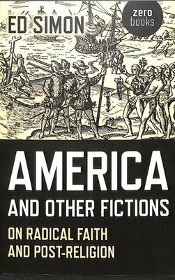 America and Other Fictions : On Radical Faith and Post-religion ...