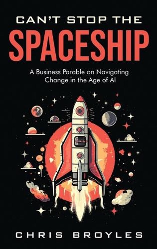 Can't Stop the Spaceship: A Business Parable on Navigating Change in ...