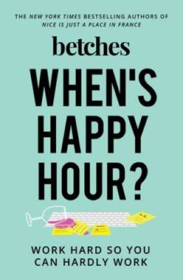 When's Happy Hour?: Work Hard So You Can Hardly Work - Hardcover - VERY ...