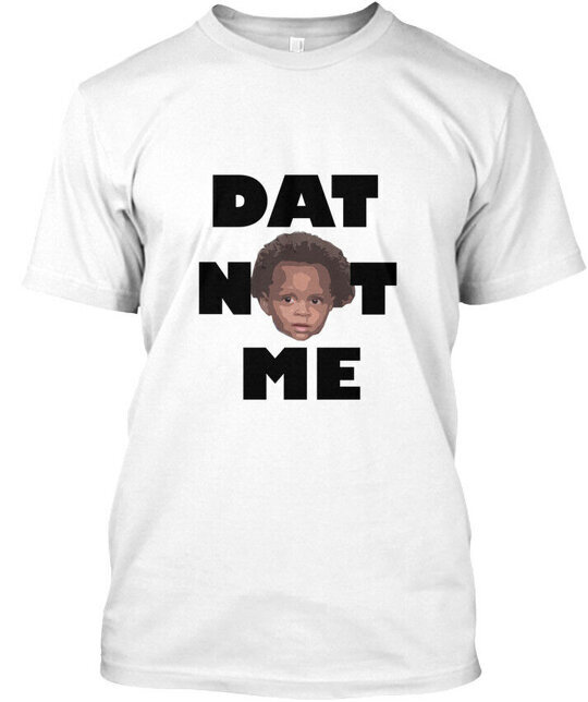 Dat Not Me Wht T-Shirt Made in the USA Size S to 5XL | eBay
