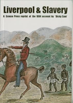 Liverpool and Slavery: A Scouse Press Reprint of the 1884 Account by ...