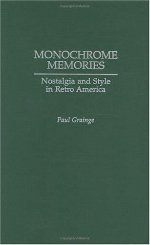 Monochrome Memories : Nostalgia and Style in Retro America by Paul ...