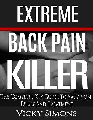 Extreme Back Pain Killer Complete Key Guide Back Pain Rel by Simons ...