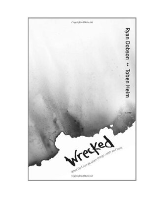 Wrecked: What God Can Do When Things Crash and Burn, Ryan Dobson, Toben ...