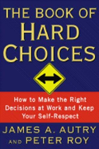 The Book of Hard Choices: How to Make the Right Decisions at Work and ...