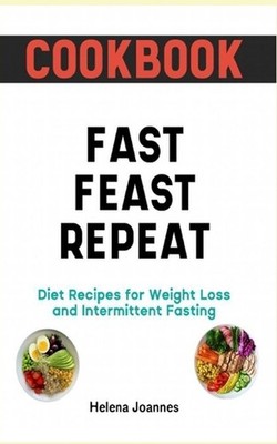 Cookbook: Fast Feast Repeat Diet Recipes for Weight Loss and ...