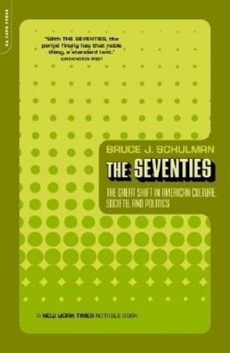 Seventies : The Great Shift in American Culture, Society, and Politics ...