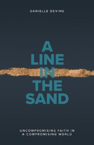A Line in the Sand: Uncompromising Faith in a Compromising World ...