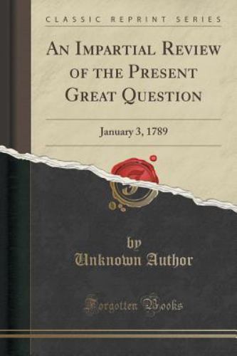 Impartial Review of the Present Great Question : January 3, 1789 ...