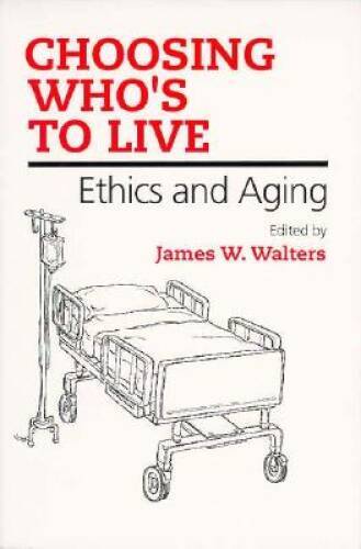 Choosing Whos to Live: ETHICS AND AGING - Paperback By Walters, James W ...