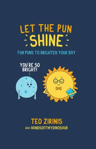 Let the Pun Shine: Fun puns to brighten your day, Zirinis, Teo ...