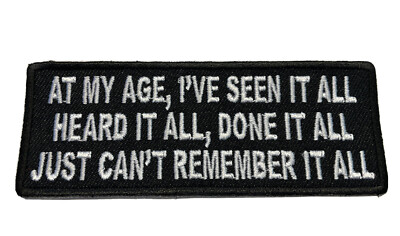 At My Age I've seen Heard Done it All Just Can't Remember Humor Patch ...